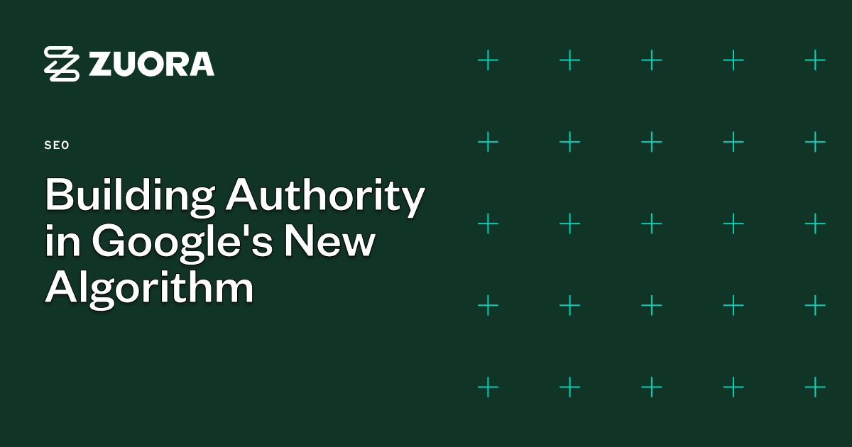 Building Authority in Google's New Algorithm - Zuora