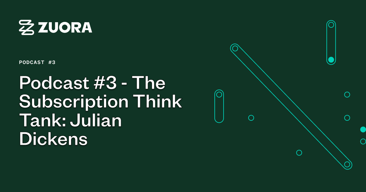 Podcast #3 - The Subscription Think Tank: Julian Dickens - Zuora