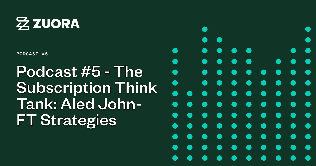 Podcast #5 - The Subscription Think Tank: Aled John- FT Strategies - Zuora