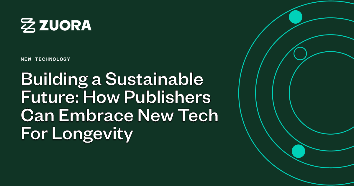 Building a Sustainable Future: How Publishers Can Embrace New Tech For Longevity - Zuora