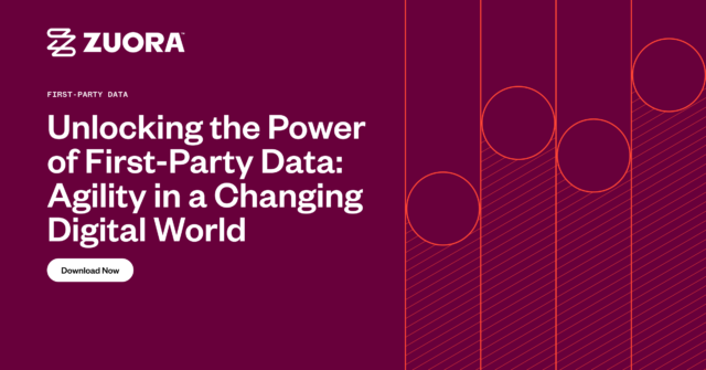 Unlocking the Power of First-Party Data: Agility in a Changing Digital World - Zuora