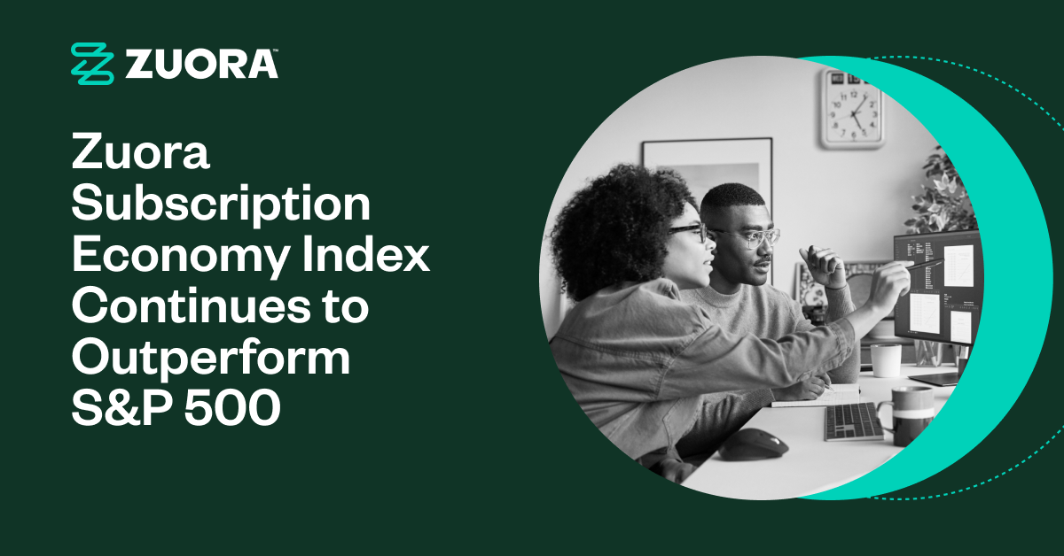 Zuora Subscription Economy Index Continues to Outperform S&P 500: Flexible Revenue Models That ...