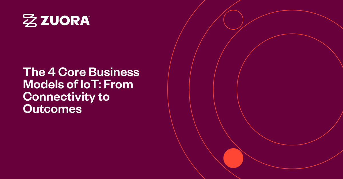 The Four Core Business Models Of IoT: From Connectivity To Outcomes - Zuora